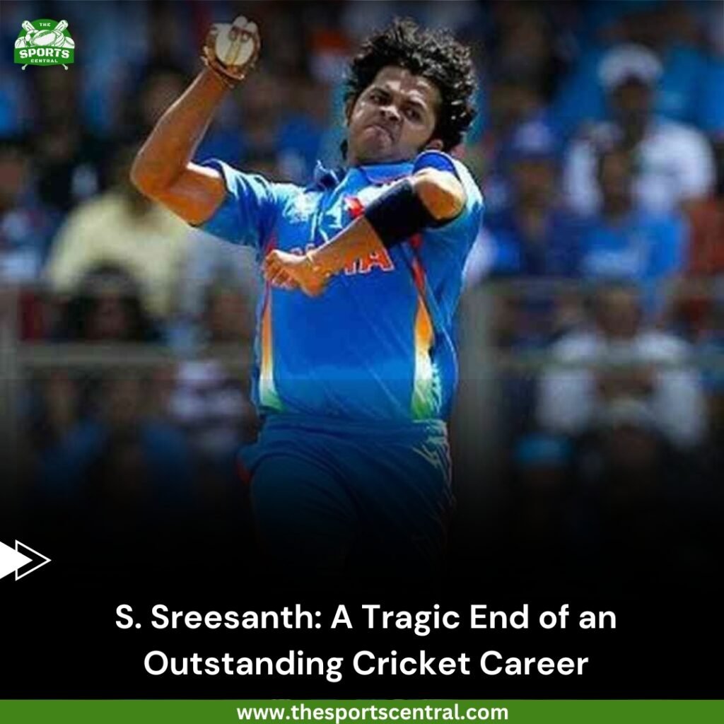 S. Sreesanth: A Tragic End of an Outstanding Cricket Career