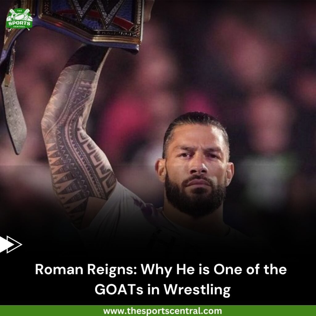 Roman Reigns: Why He is One of the GOATs in Wrestling - THE SPORTS CENTRAL